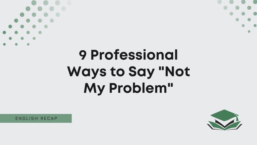 9 Professional Ways to Say "Not My Problem" - English Recap