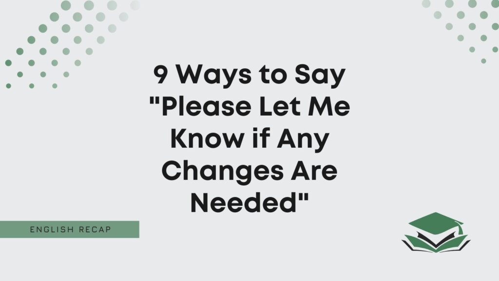 Ways to Say "Please Let Me Know if Any Changes Are Needed" - English Recap