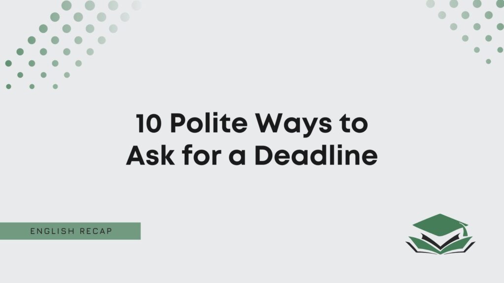 Polite Ways to Ask for a Deadline - English Recap Polite Ways to Ask for a Deadline - English Recap