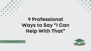 Professional Ways to Say "I Can Help With That" - English Recap