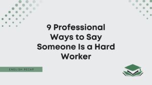 9 Professional Ways to Say Someone Is a Hard Worker - English Recap