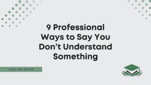 9 Professional Ways to Say You Don’t Understand Something - English Recap