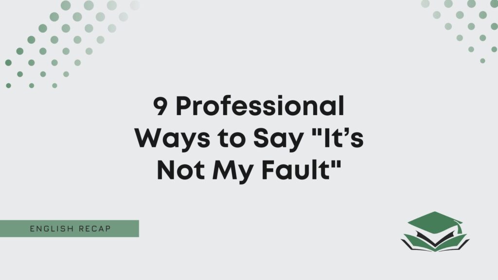 9 Professional Ways to Say "It’s Not My Fault" - English Recap