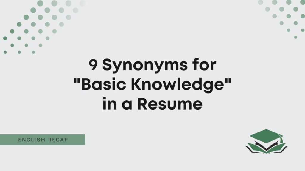 9 Synonyms for "Basic Knowledge" in a Resume - English Recap