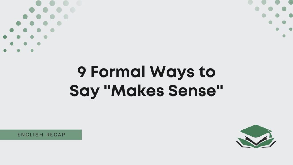 Formal Ways to Say "Makes Sense" - English Recap