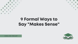 Formal Ways to Say "Makes Sense" - English Recap