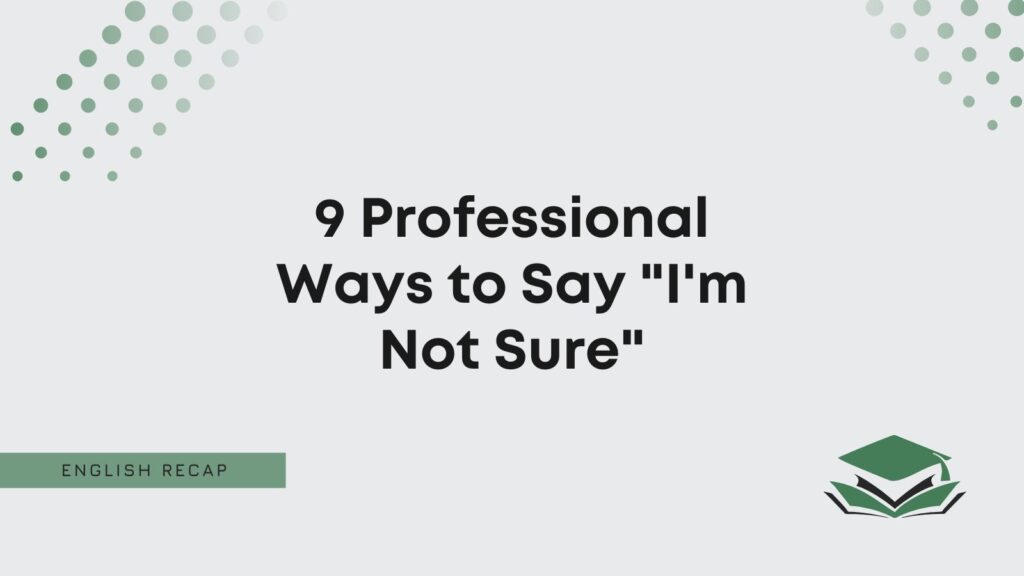9 Professional Ways to Say "I'm Not Sure" - English Recap