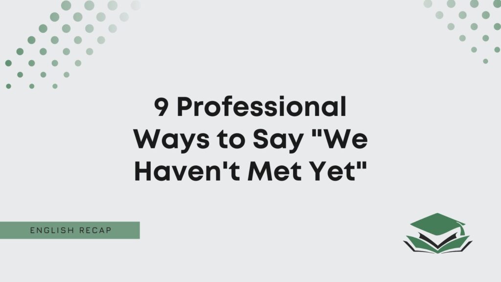 Professional Ways to Say "We Haven't Met Yet" - English Recap