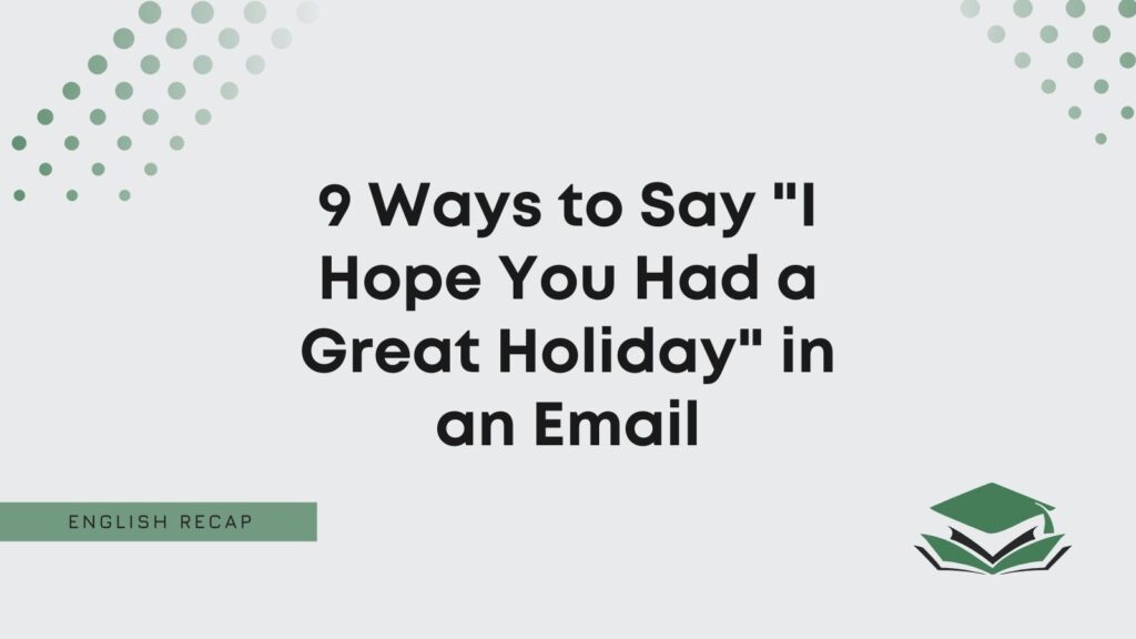 Ways to Say "I Hope You Had a Great Holiday" in an Email - English Recap