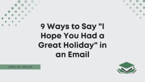 Ways to Say "I Hope You Had a Great Holiday" in an Email - English Recap