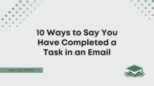 Ways to Say You Have Completed a Task in an Email - English Recap